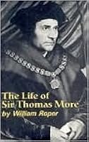 The Life of St. Thomas More by William Roper