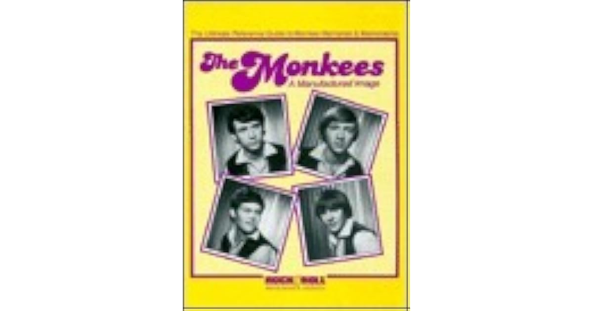 Monkees - A Manufactured Image: The Ultimate Reference Guide to Monkee ...