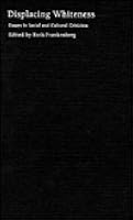 Displacing Whiteness: Essays in Social and Cultural Criticism by Ruth ...