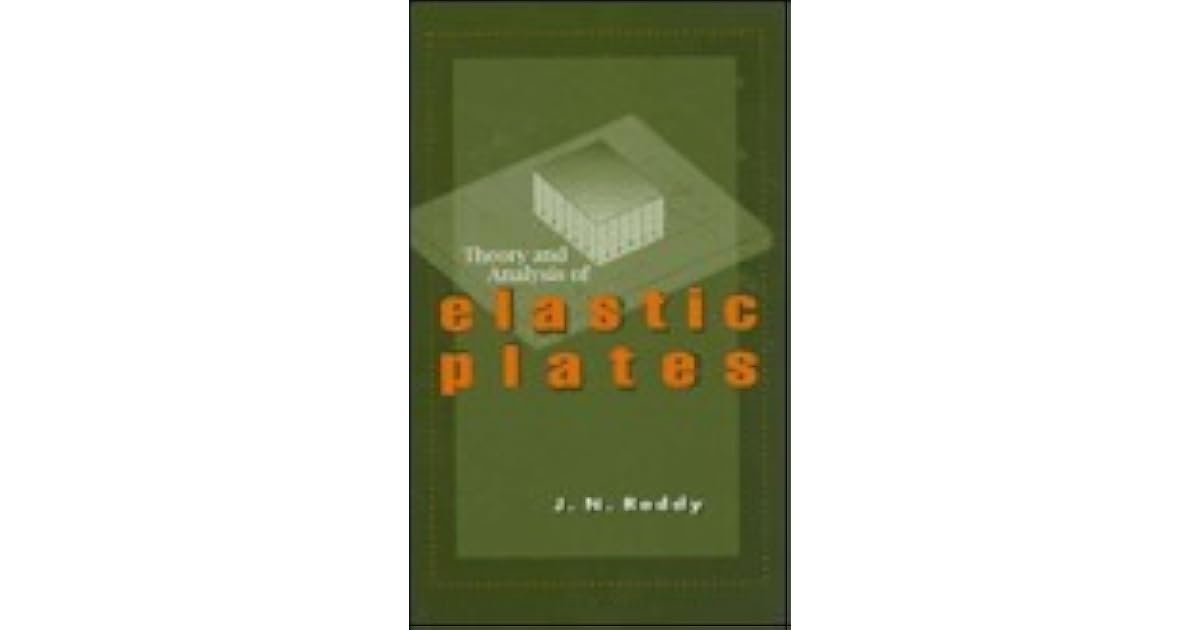 Theory and Analysis of Elastic Plates by J.N. Reddy