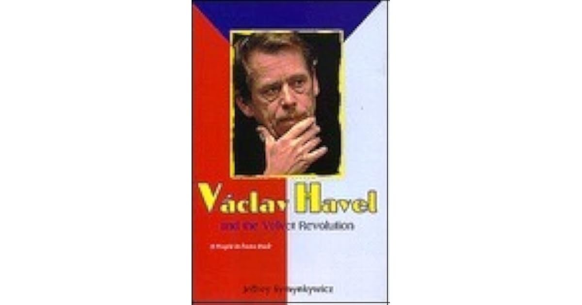Vaclav Havel and the Velvet Revolution by Jeffrey B. Symynkywicz