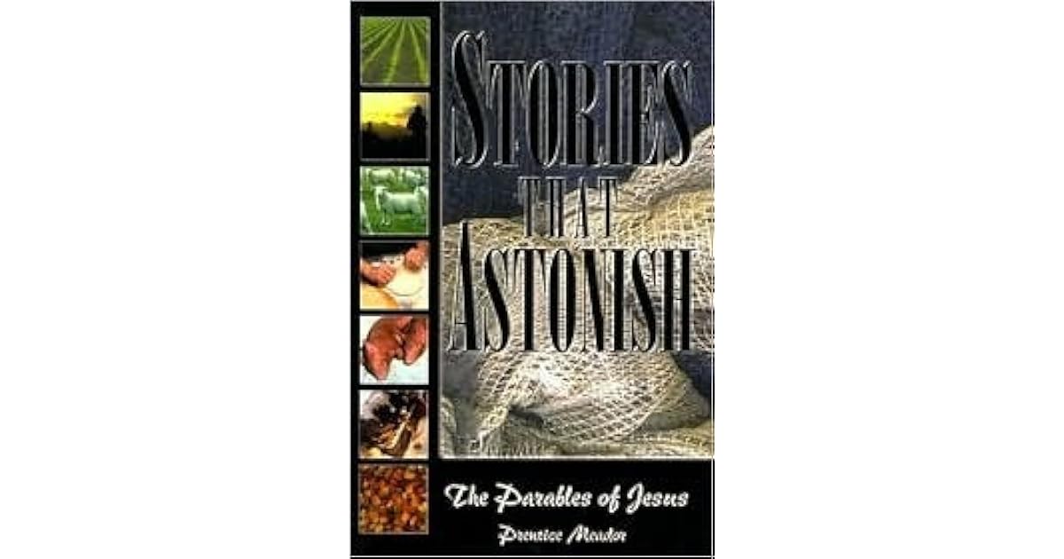 Stories That Astonish: The Parables Of Jesus by Prentice A. Meador