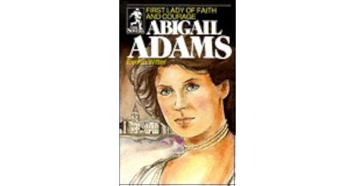 Abigail Adams: First Lady of Faith and Courage by Evelyn Witter
