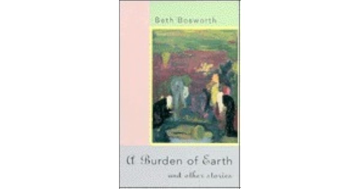 A Burden of Earth and Other Stories by Beth Bosworth