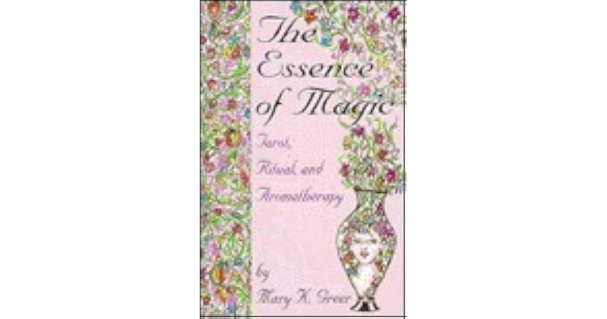 The Essence of Magic: Tarot, Ritual, and Aromatherapy by Mary K. Greer