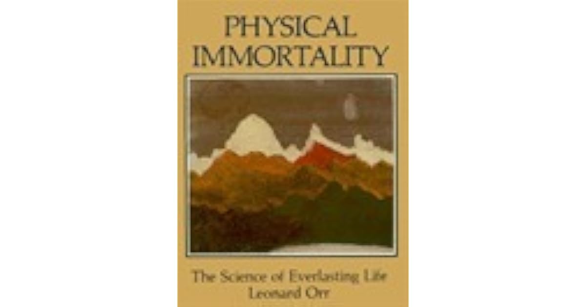 Physical Immortality: The Science of Everlasting Life by Leonard D. Orr