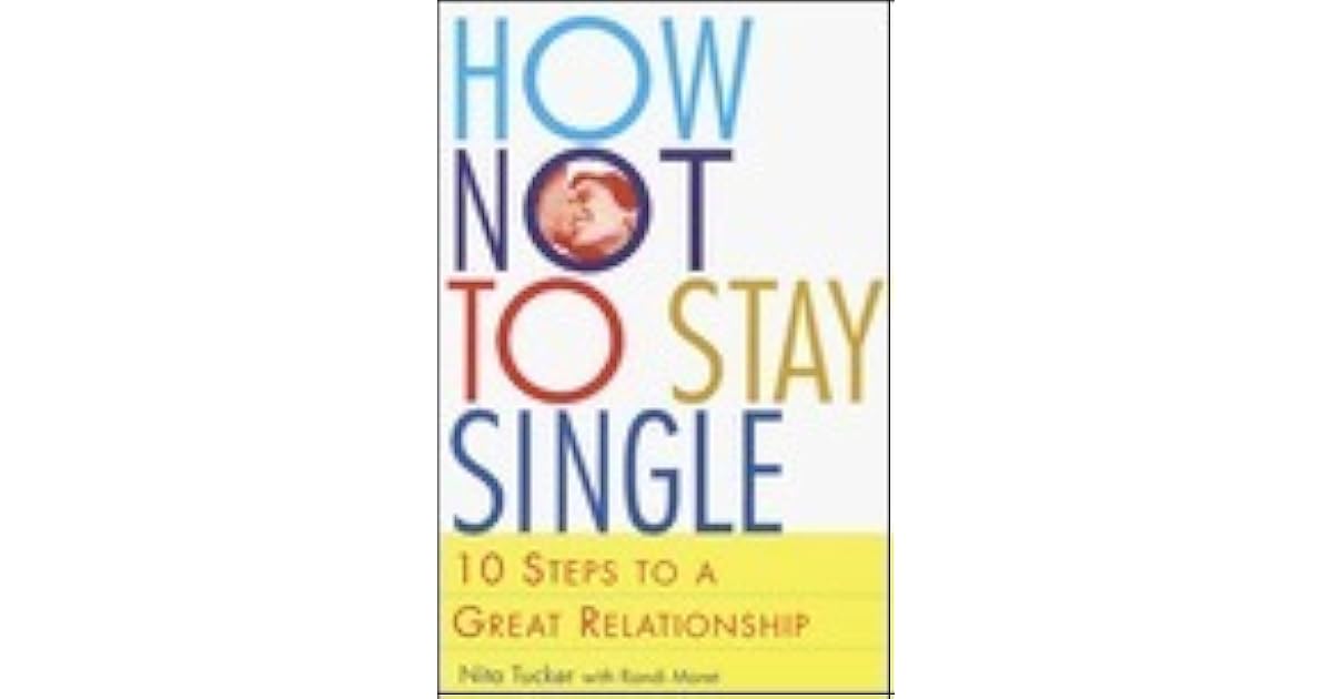 How Not to Stay Single: 10 Steps to a Great Relationship by Nita Tucker
