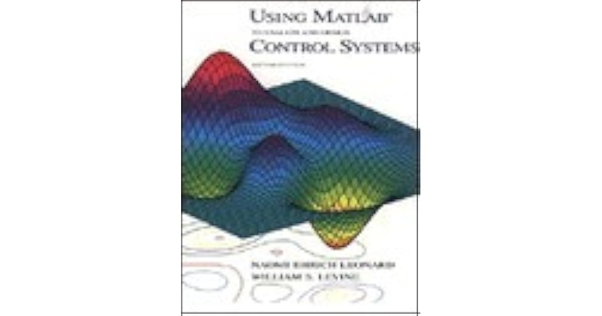 Using MATLAB to Analyze and Design Control Systems by Naomi Ehrich Leonard