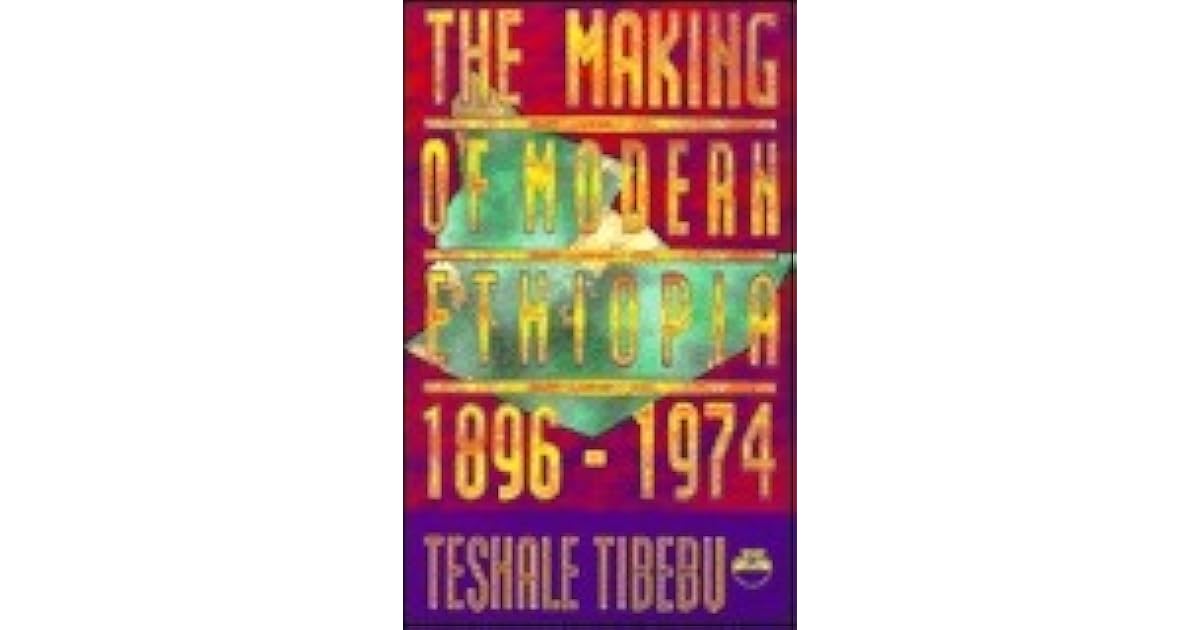 The Making of Modern Ethiopia: 1896-1974 by Teshale Tibebu