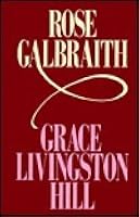 Rose Galbraith by Grace Livingston Hill