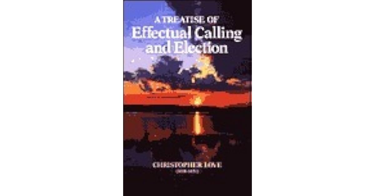 A Treatise of Effectual Calling and Election by Christopher Love
