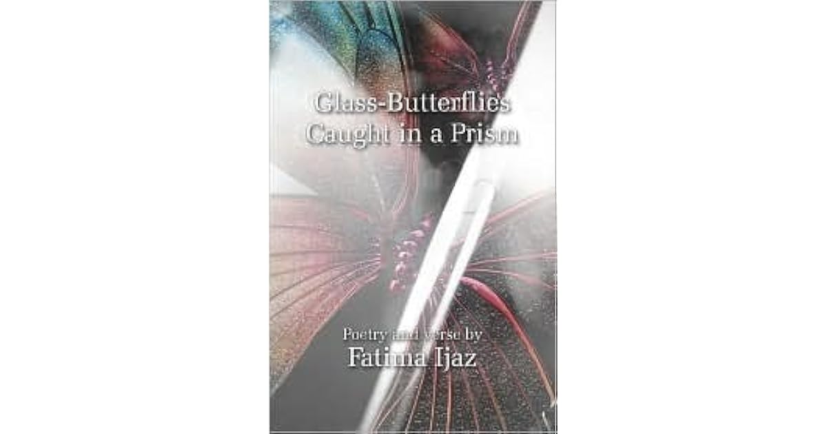 Glass-Butterflies Caught in a Prism by Fatima Ijaz