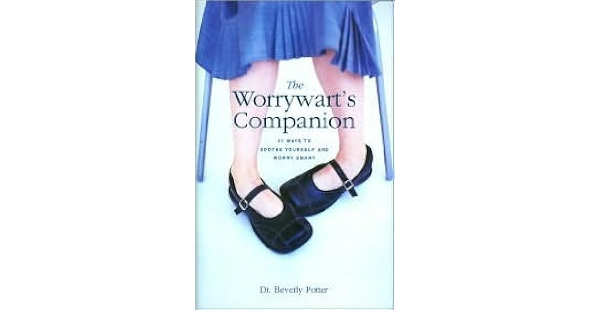 Worrywart's Companion: 21 Ways to Soothe Yourself and Worry Smart by ...