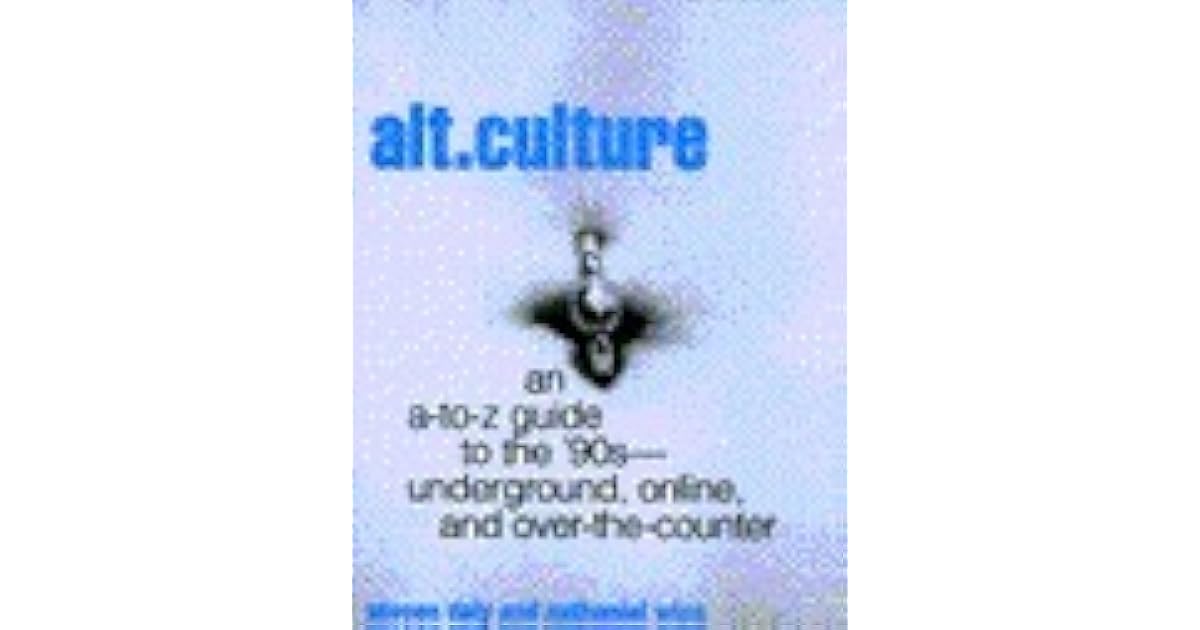 Alt. Culture: An A-To-Z Guide to the '90S-Underground, Online, and Over ...