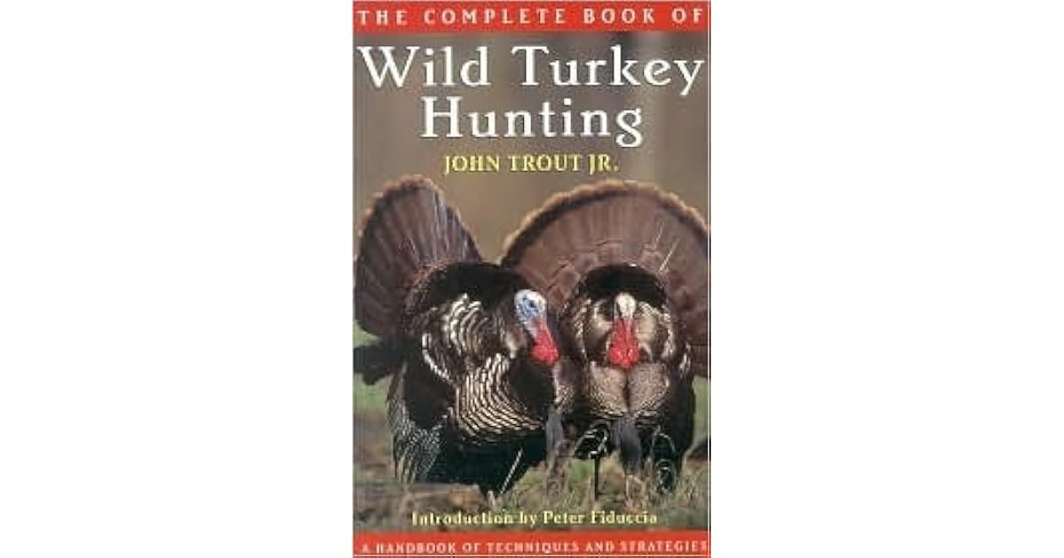 The Complete Book of Wild Turkey Hunting by John Trout Jr.