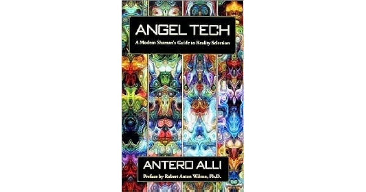 Angel Tech: A Modern Shaman's Guide to Reality Selection by Antero Alli