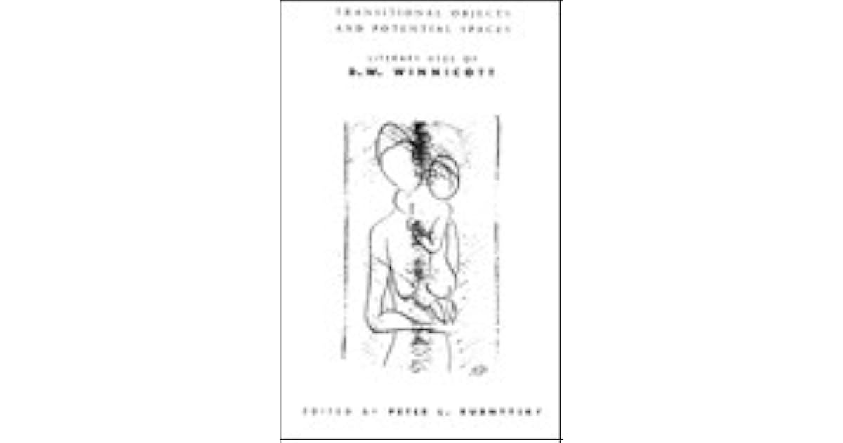 Transitional Objects And Potential Spaces: Literary Uses Of D.W. Winnicott by Peter L. Rudnytsky