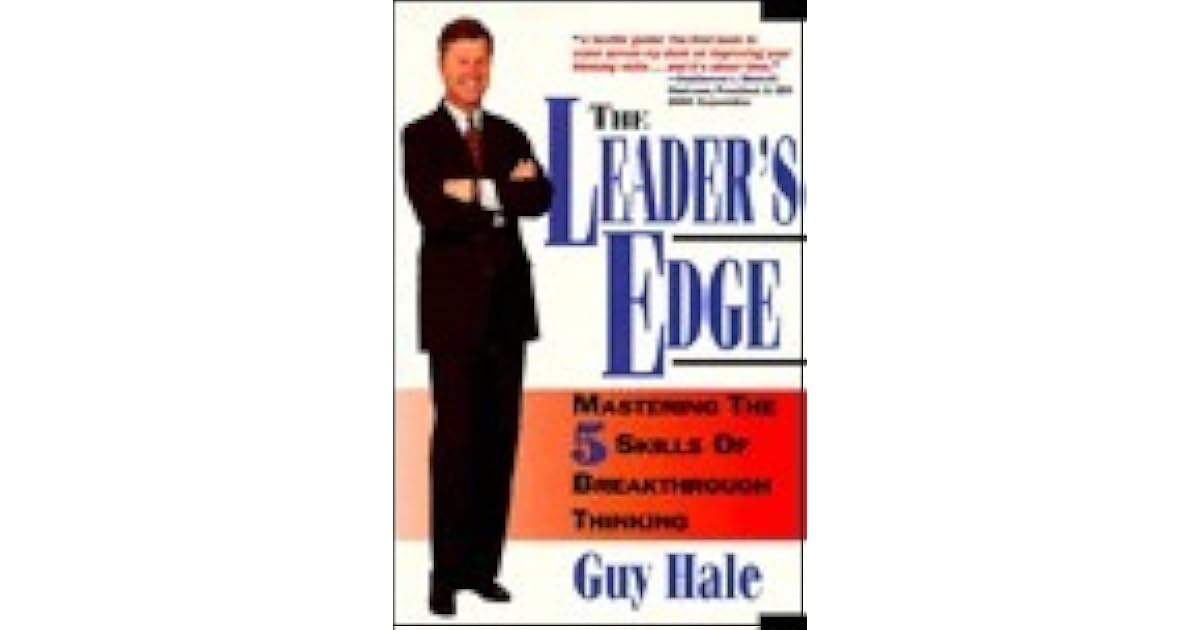 The Leader's Edge: 5 Skills of Breakthrough Thinking by Guy A. Hale