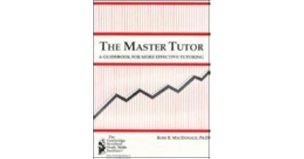 The Master Tutor: A Guidebook For More Effective Tutoring by Ross B ...