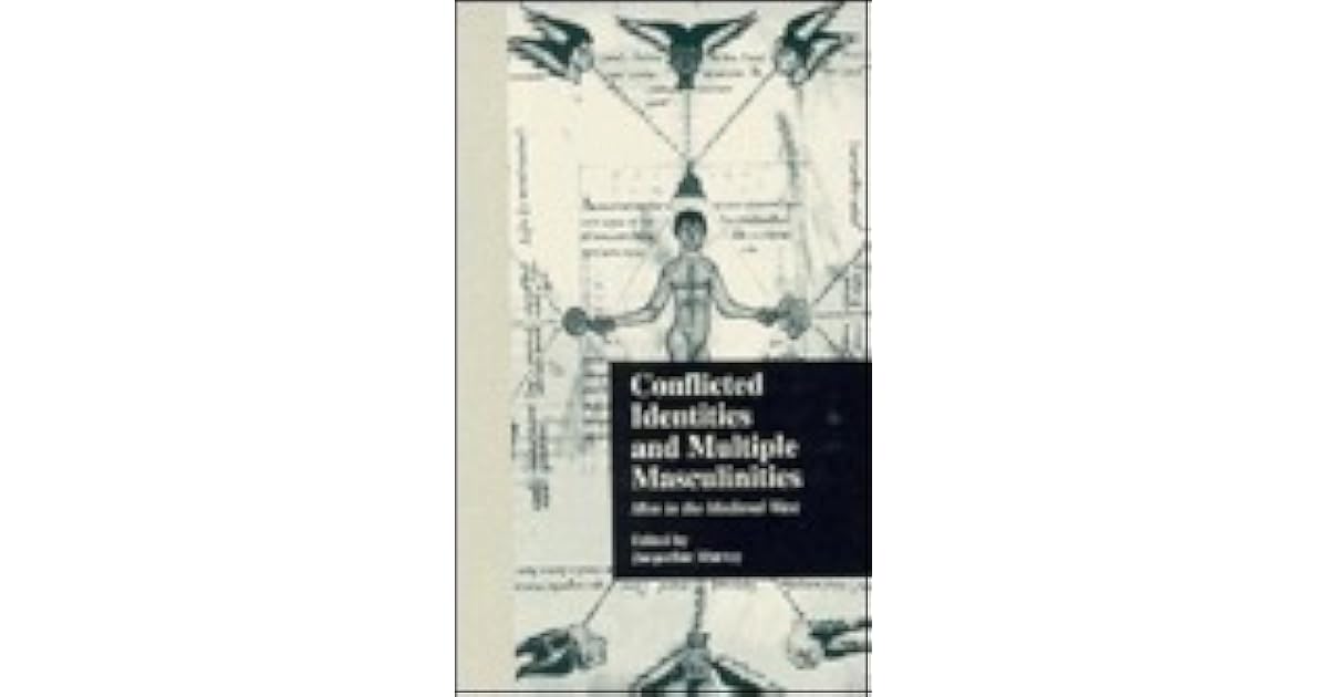 Conflicted Identities and Multiple Masculinities: Men in the Medieval ...
