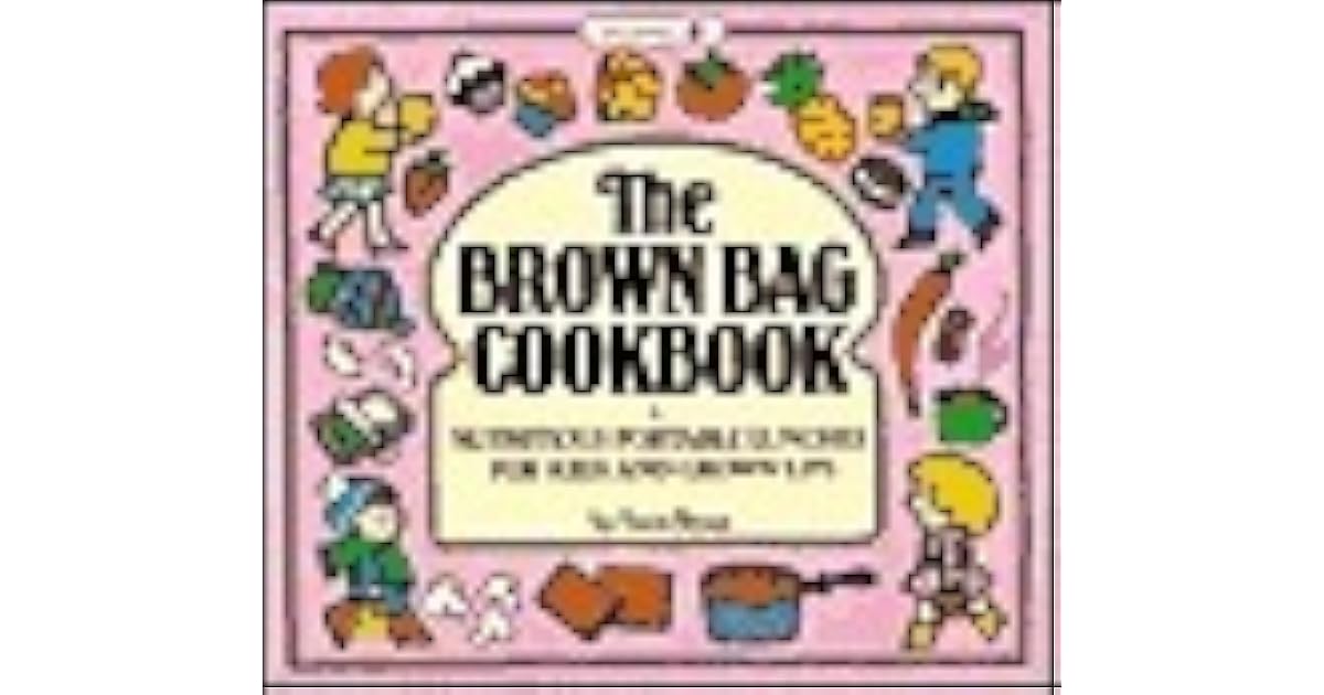 The Brown Bag Cookbook: Nutritious Portable Lunches for Kids and Grown ...