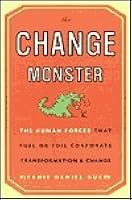 The Change Monster: The Human Forces that Fuel or Foil Corporate ...