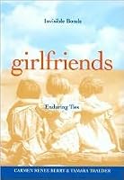 Girlfriends: Invisible Bonds, Enduring Ties by Carmen Renee Berry