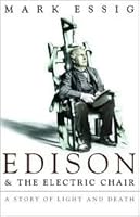 Edison and the Electric Chair: A Story of Light and Death by Mark Essig