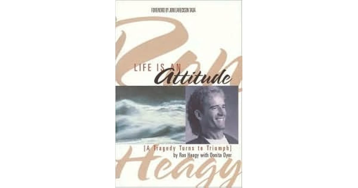 Life is an Attitude: A Tragedy Turns to Triumph by Ron Heagy