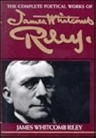 Complete Poetical Works of James Whitcomb Riley by James Whitcomb Riley