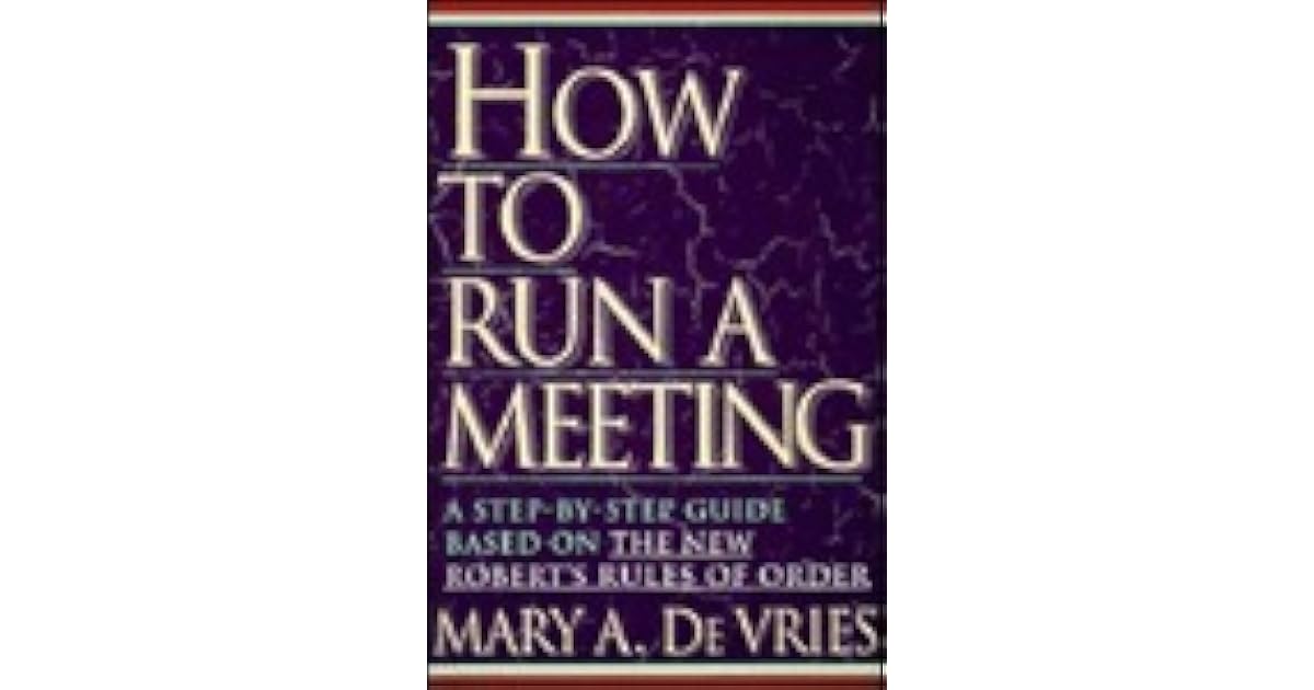 How to Run a Meeting: A Step-by-Step Guide Based on The New Robert's ...