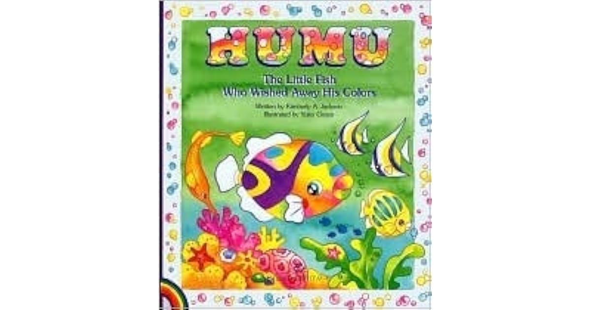 Humu: The Little Fish Who Wished Away His Colors by Kimberly A. Jackson