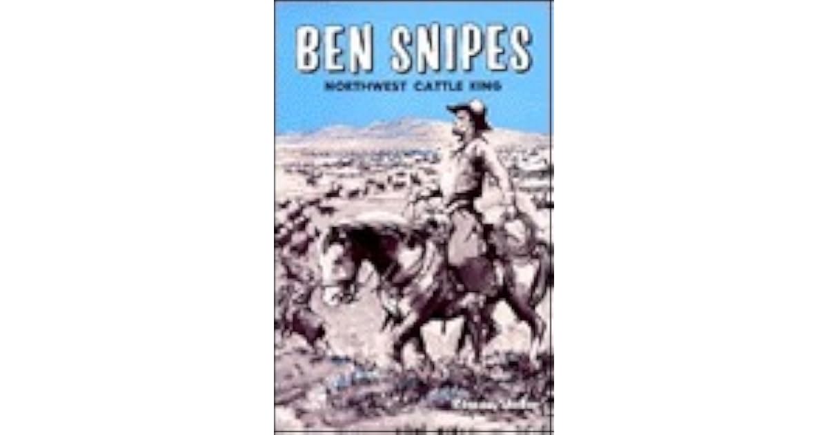Ben Snipes: Northwest Cattle King by Roscoe Sheller