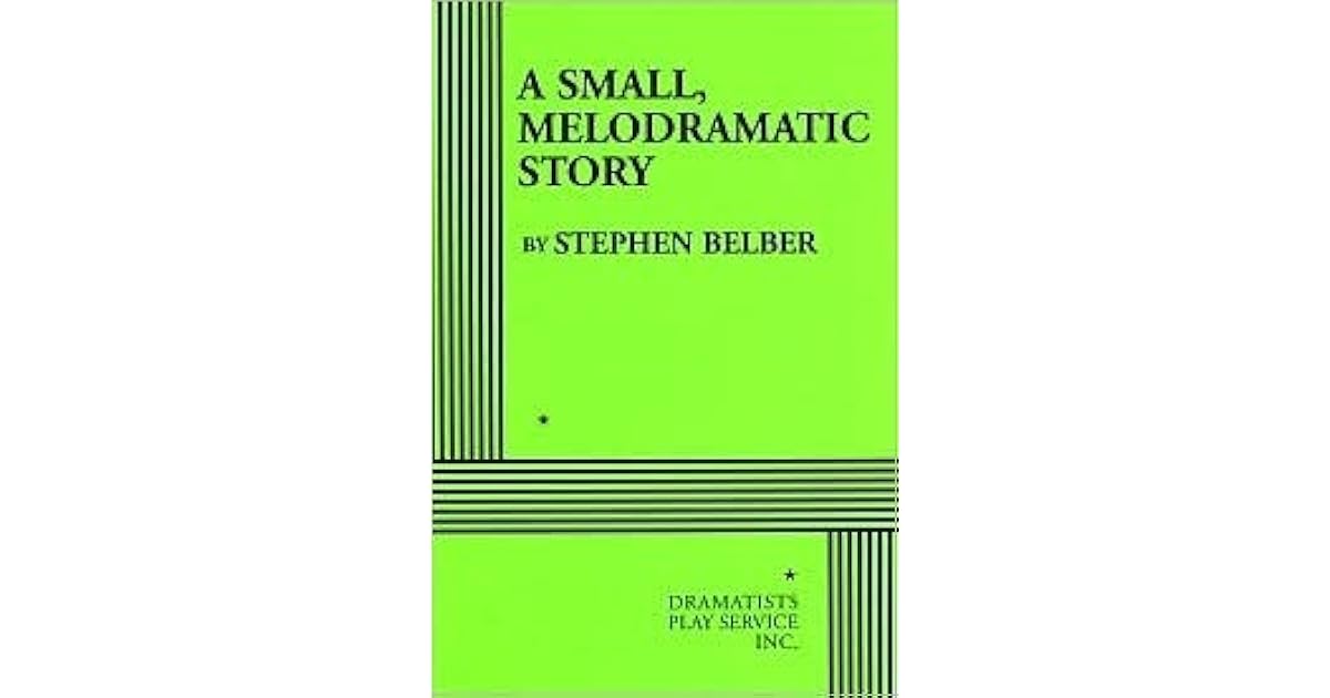 A Small, Melodramatic Story by Stephen Belber
