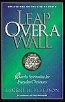 Leap Over a Wall: Earthy Spirituality for Everyday Christians by Eugene ...