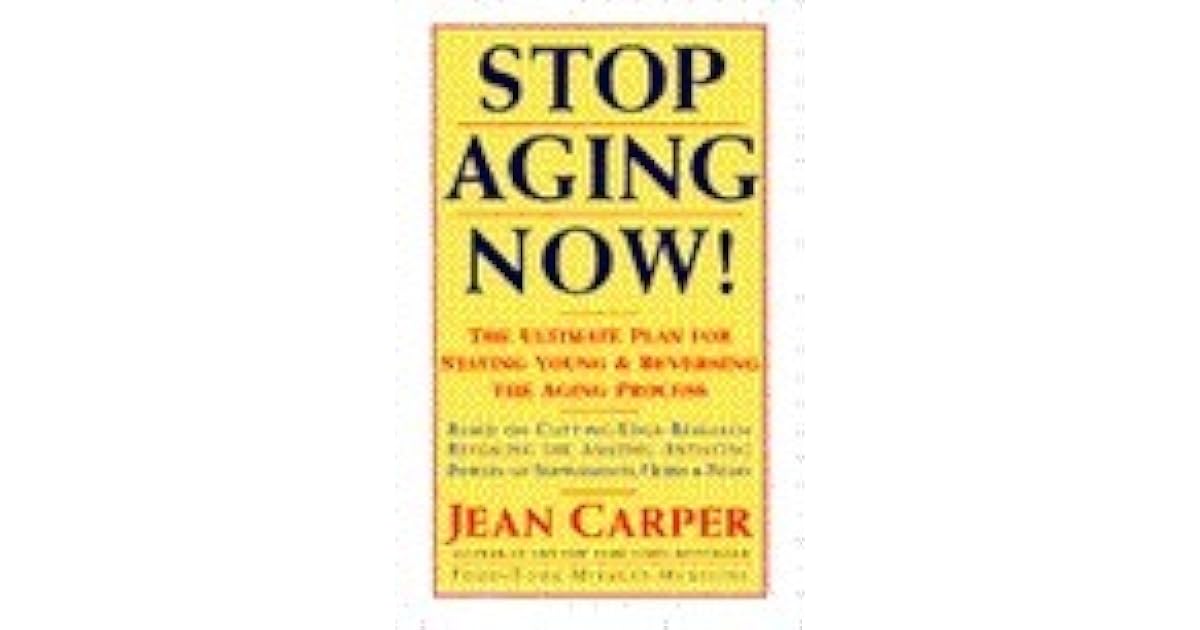 Stop Aging Now!: The Ultimate Plan For Staying Young And Reversing The Aging Process by Jean Carper