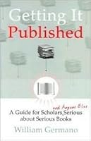 Getting It Published: A Guide for Scholars and Anyone Else Serious ...