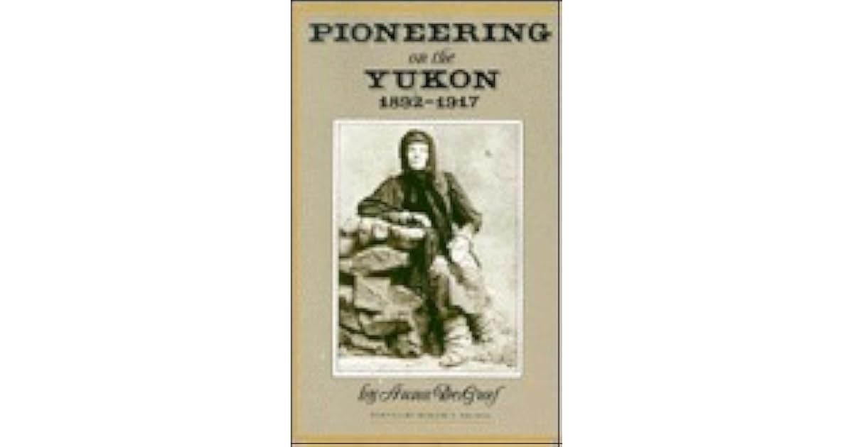 Pioneering on the Yukon, 1892-1917 by Anna Degraf