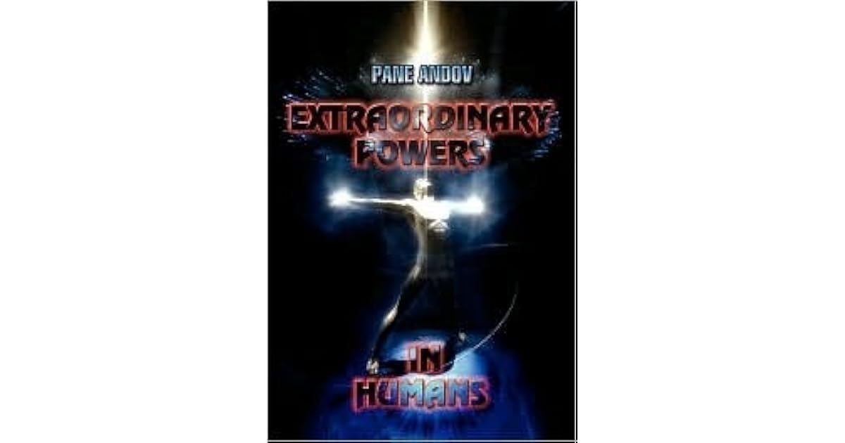 Extraordinary Powers in Humans by Pane Andov