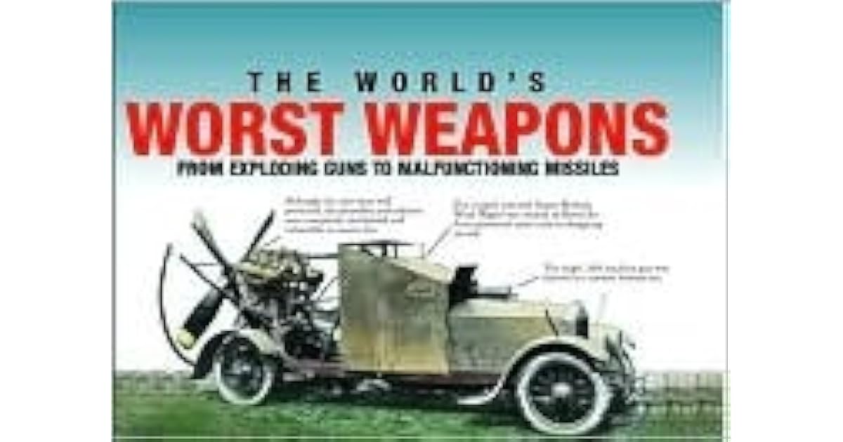 The World's Worst Weapons: From Exploding Guns to Malfunctioning ...