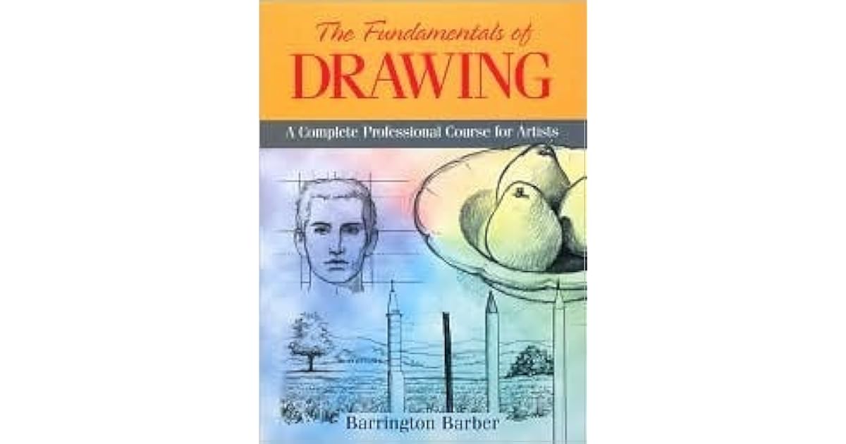 The Fundamentals Of Drawing A Complete Professional Course For Artists By Barrington Barber 