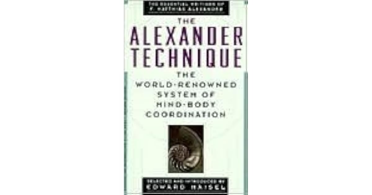 The Alexander Technique: The Essential Writings of F. Matthias ...