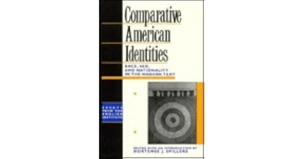 Comparative American Identities: Race, Sex and Nationality in the Modern Text by Hortense Spillers