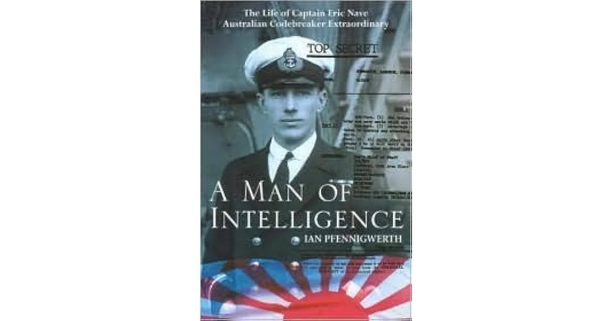 A Man of Intelligence: The Life of Captain Theodore Eric Nave ...
