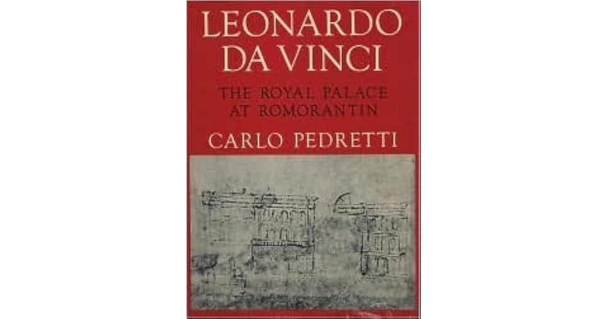 Leonardo Da Vinci: The Royal Palace at Romorantin by Carlo Pedretti