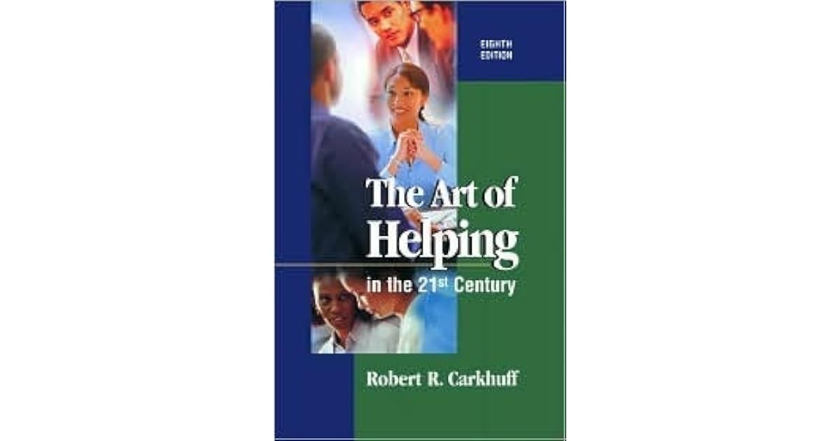The Art of Helping in the 21st Century by Robert R. Carkhuff