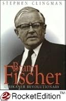 Bram Fischer: Afrikaner Revolutionary by Stephen Clingman