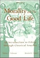Morality and the Good Life: An Introduction to Ethics Through Classical ...