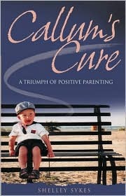 Callum's Cure: A Triumph of Positive Parenting by Shelly Sykes