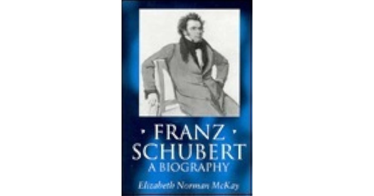 Franz Schubert: A Biography by Elizabeth Norman McKay